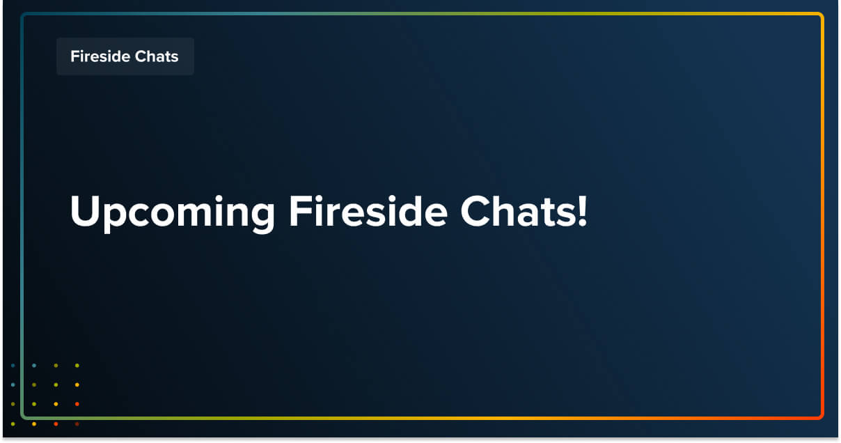 Upcoming Fireside Chats! - Fullcast
